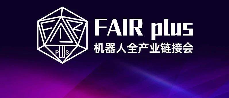 官宣： FAIR plus “机器人全产业链接会”正式启动！（附日程安排）_深圳市_人工智能_智能化